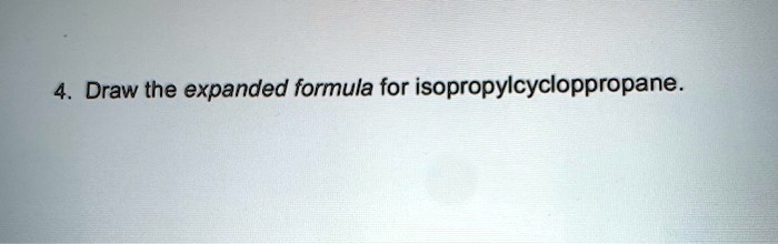 SOLVED: Draw the expanded formula for isopropylcycloppropane