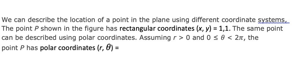 We can describe the location of a point in the plane using different coordinate systems. The ...