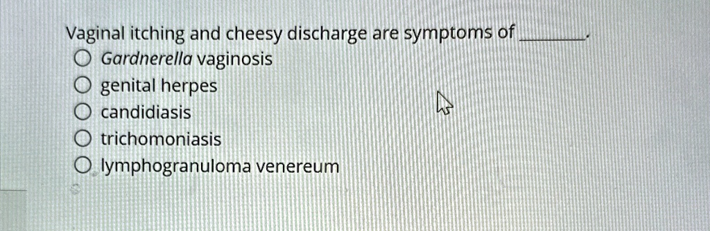 Vaginal itching and cheesy discharge are symptoms of . Gardnerella ...
