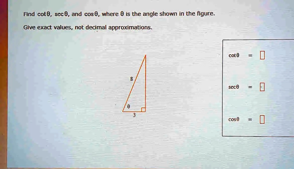 SOLVED: Find cotÎ¸, secÎ¸, and cosÎ¸, where Î¸ is the angle shown in the figure: Give exact ...
