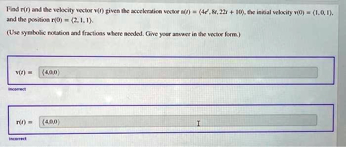 SOLVED: Texts: help Find the velocity vector v given the acceleration vector a = 4e8r^2r + 10 ...