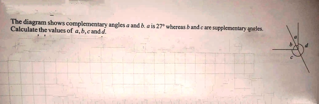 SOLVED: The diagram shows complementary angles and b. Calculate the values of a,b,candd a is 270 ...