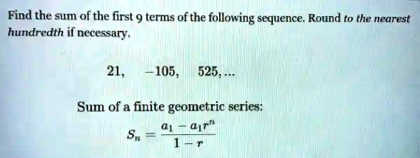 find the sum ofthe first 9 terms ofthe following sequence round to the nearest hundredth if ...