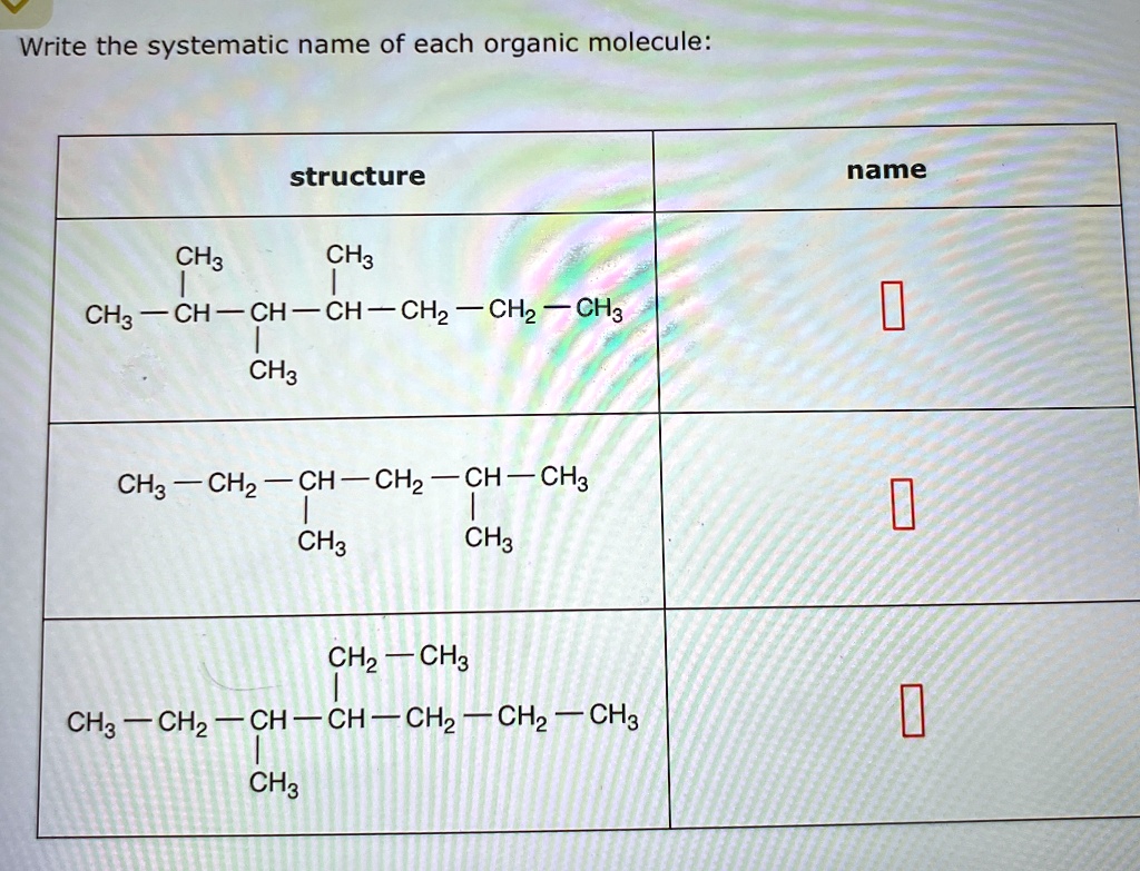 Write the systematic name of each organic molecule: structure CH3 CH3 CH3-CH-CH-CH-CH2-CH2-CH3 ...