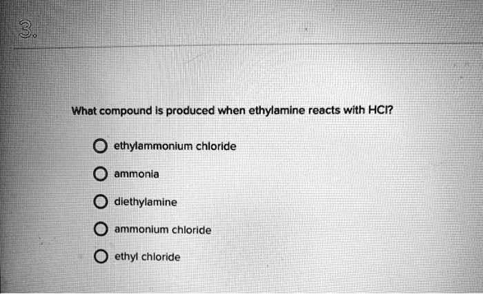 SOLVED: 3 What compound Is produced when ethylamine reacts with HCI? ethylammonium chloride ...