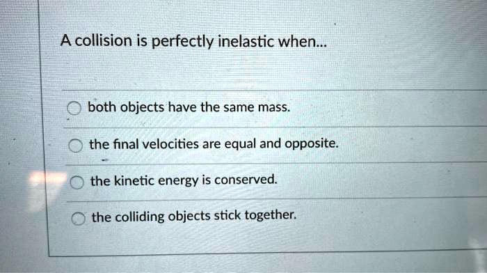 SOLVED: A collision is perfectly inelastic when both objects have the ...