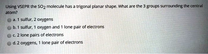SOLVED: Using VSEPR the SO2 molecule has trigonal planar shape: What ...