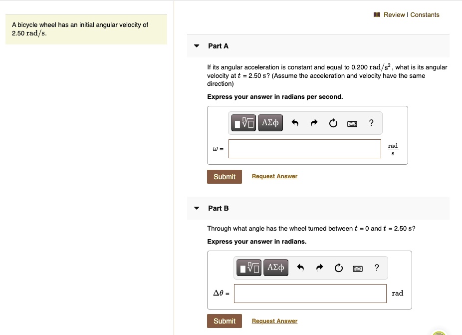 SOLVED: Review Constants bicycle wheel has an initial angular velocity of 2.50 rad Part A If its ...