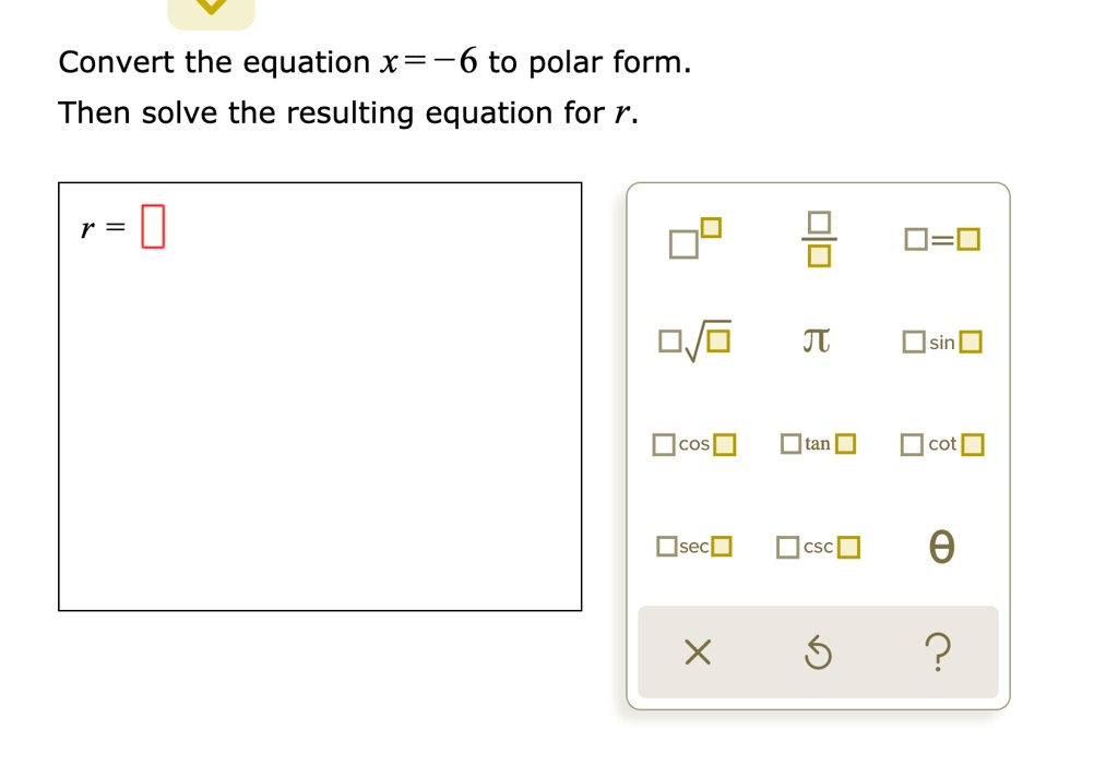 Convert the equation x = -6 to polar form. Then solve the resulting ...