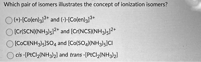 SOLVED: Which pair of isomers illustrates the concept of ionization ...