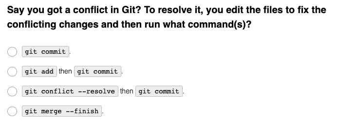 Git Say you got a conflict in Git? To resolve it; you edit the files to fix the conflicting ...