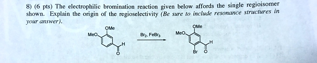 SOLVED: 8) (6 pts) The electrophilic bromination reaction given below ...