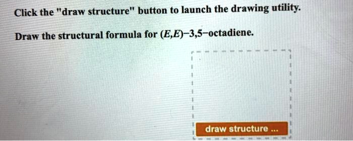 SOLVED: Click the "draw structure" button to launch the drawing utility. Draw the structural ...