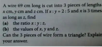 A wire 69 cm long is cut into 3 pieces of lengths x cm, y cm and z cm ...