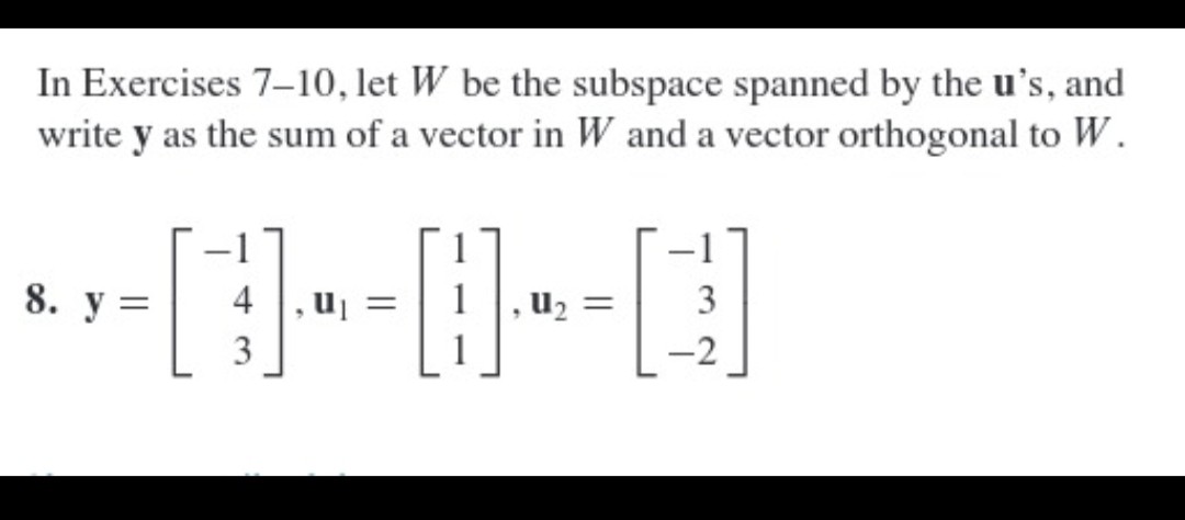 In Exercises 7-10, let W be the subspace spanned by the u's, and write 𝐲 as the sum of a vector ...