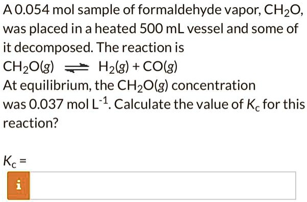 SOLVED: A 0.054 mol sample of formaldehyde vapor; CH2O, was placed in a ...
