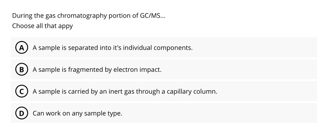 SOLVED: During the gas chromatography portion of GC/MS... Choose all ...