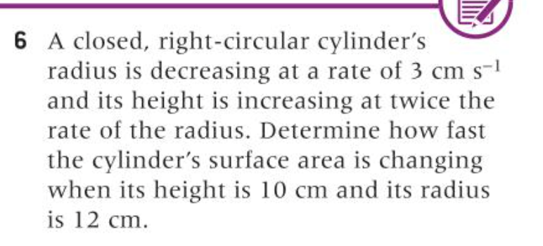 SOLVED: 6 A closed, right-circular cylinder's radius is decreasing at a rate of 3 cm s^-1 and ...