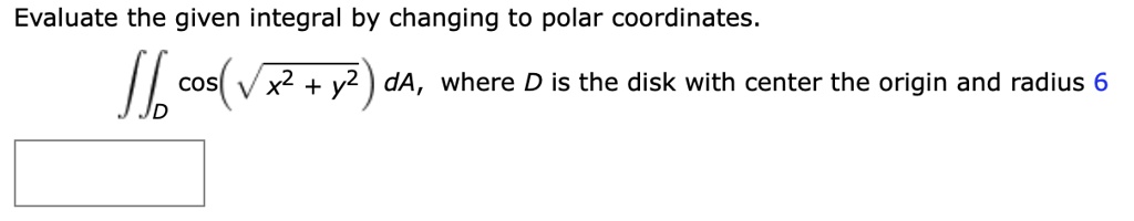 SOLVED: Evaluate the given integral by changing to polar coordinates ...