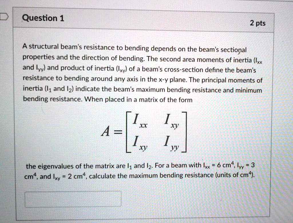 Question 1 2 pts A structural beam's resistance to bending depends on ...