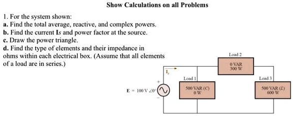 1. For the system shown: Show Calculations on all Problems a. Find the total average, reactive ...