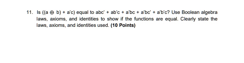 SOLVED: 11. Is (a b) + a'c) equal to abc' + ab'c + a'bc + a'bc' + a'b'c? Use Boolean algebra ...