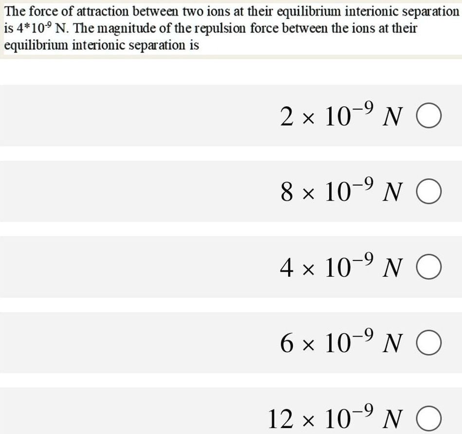 the force of attraction between two ions at their equilibrium interionic separation is 4109 n ...