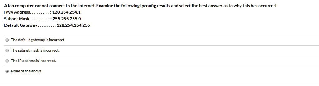 SOLVED: A lab computer cannot connect to the Internet. Examine the following ipconfig results ...
