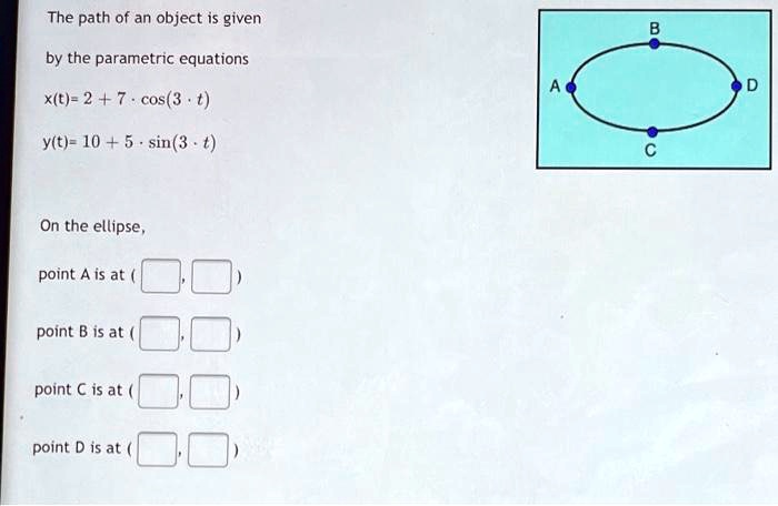 The path of an object is given by the parametric equations x()- 2 + 7 cos(3 y(t)= 10 + 5 sin (3 ...