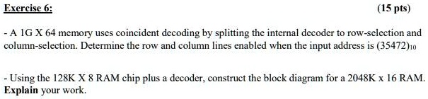 Exercise 6: (15 pts) - A 1G X 64 memory uses coincident decoding by splitting the internal ...