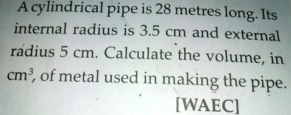SOLVED: A cylindrical pipe is 28 meters long. Its internal radius is 3. ...