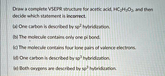 Draw a complete VSEPR structure for acetic acid, HC2H3O2, and then ...