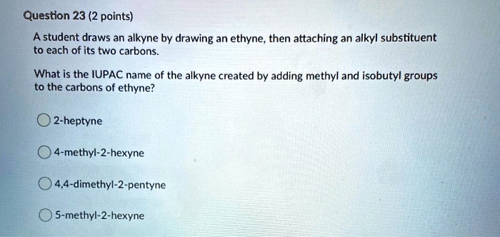 SOLVED: Question 23 (2 points) A student draws an alkyne by drawing an ...