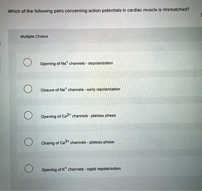 SOLVED: Which of the following pairs concerning action potentials in cardiac muscle is ...