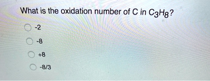 SOLVED: What is the oxidation number of C in C3H8? -8 +8 8/3