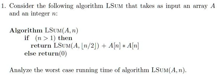 SOLVED: Consider the following algorithm LSUM that takes as input an array and an integer n ...