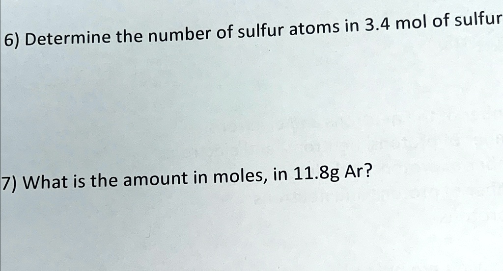 6) Determine the number of sulfur atoms in 3.4 mol of sulfur 7) What is ...