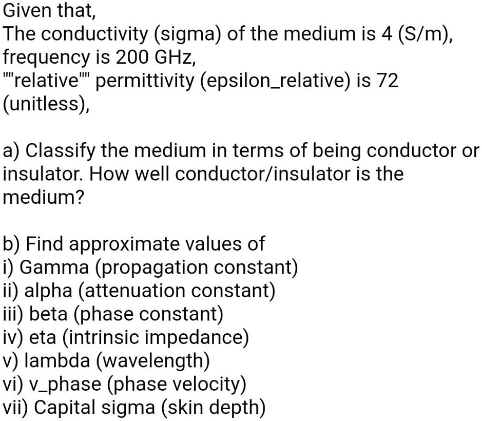 SOLVED: Given that, the conductivity (sigma) of the medium is 4 (S/m ...