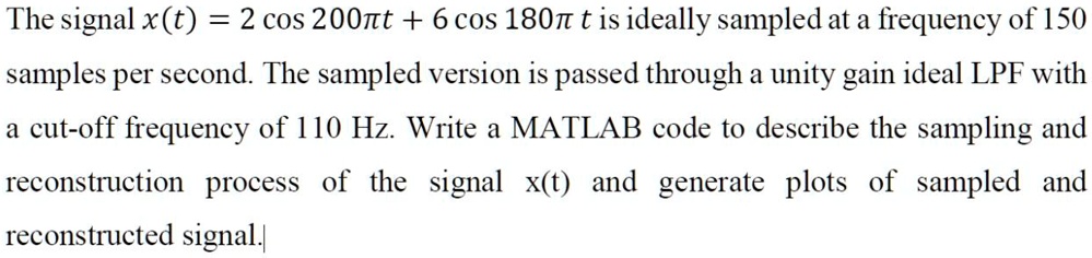 The signal x(t) = 2 cos 200π t + 6 cos 180π t is ideally sampled at a ...