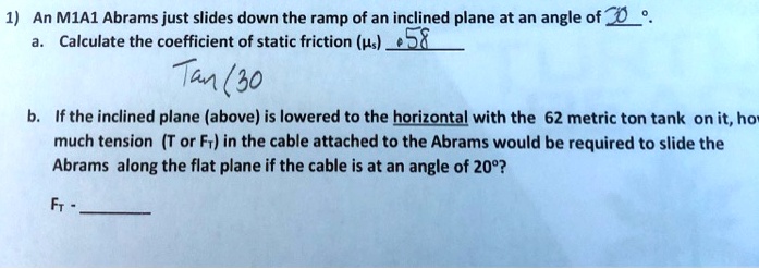 1) An M1A1 Abrams just slides down the ramp of an inclined plane at an ...