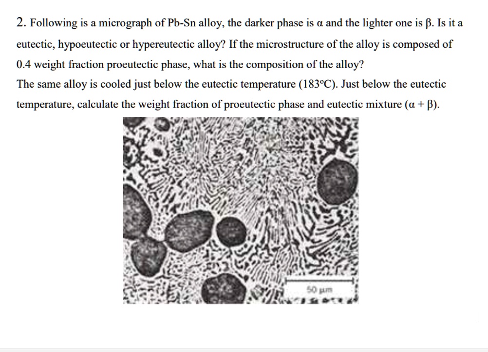 SOLVED: Following is a micrograph of Pb-Sn alloy, the darker phase is Î± and the lighter one is ...