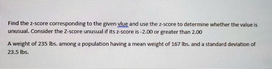 Find the z-score corresponding to the given value and use the z-score to determine whether the ...