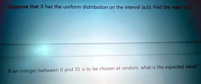 SOLVED: Suppose that X has the uniform distribution on the interval [a, b]. Find the midpoint if ...