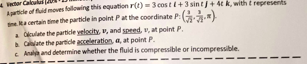 4. Vector Calculus (20%\nA particle of fluid moves following this ...