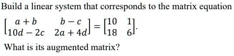 SOLVED: Build a linear system that corresponds to the matrix equation a ...