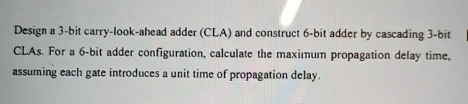 Design a 3-bit carry-look-ahead adder (CLA) and construct 6-bit adder ...