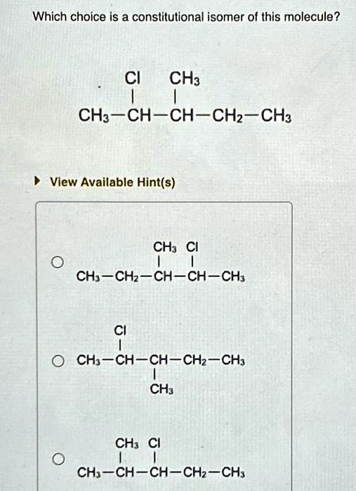 SOLVED: Which choice is a constitutional isomer of this molecule? CI CH3 CH3-CH-CH-CH2-CH3 View ...