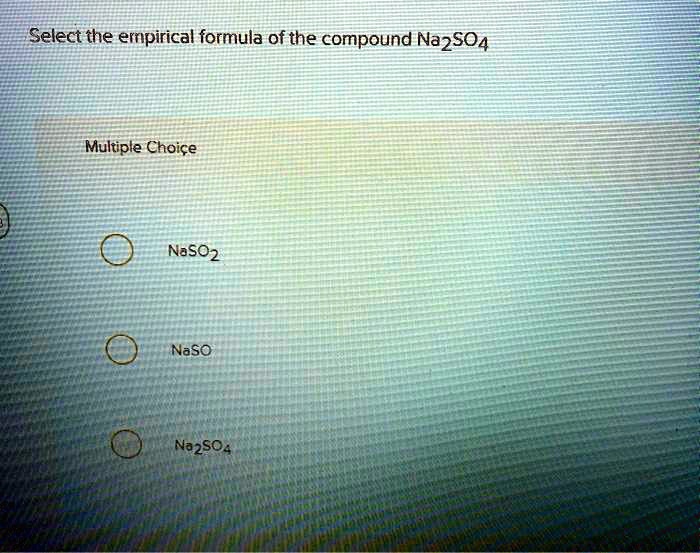 select the errpirical formula of the compound na2so4 multiple choice ...