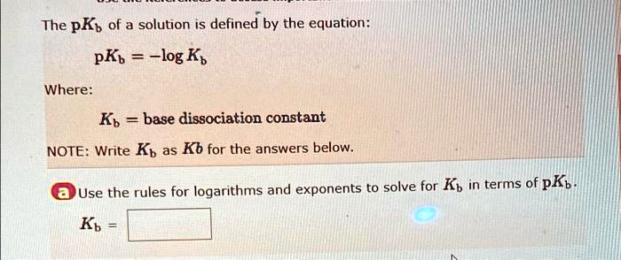 The pK b of a solution is defined by the equation: pK b = -log K b ...