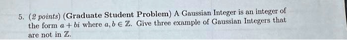 [GET ANSWER] 5. (2 points) (Graduate Student Problem) A Gaussian Integer is an integer of the ...